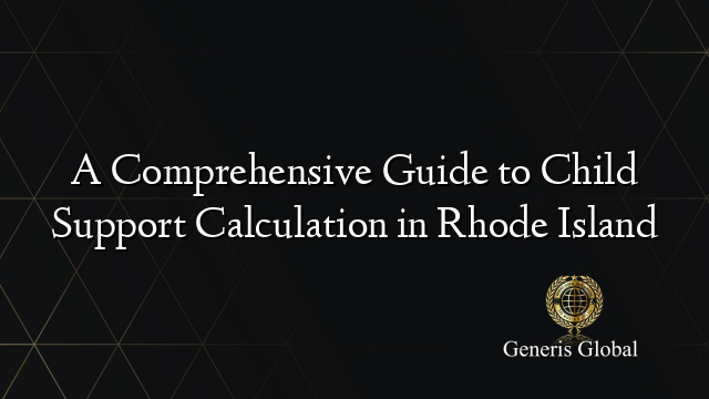 A Comprehensive Guide to Child Support Calculation in Rhode Island