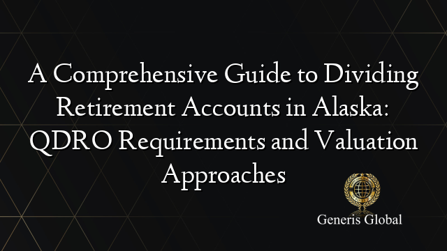 A Comprehensive Guide to Dividing Retirement Accounts in Alaska: QDRO ...