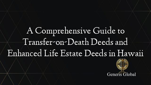 A Comprehensive Guide to Transfer-on-Death Deeds and Enhanced Life Estate Deeds in Hawaii