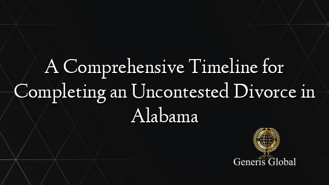 A Comprehensive Timeline for Completing an Uncontested Divorce in Alabama