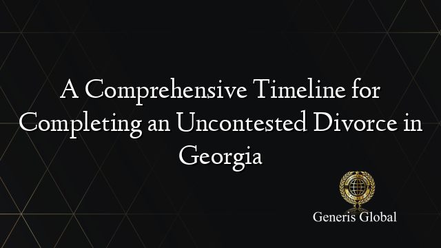 A Comprehensive Timeline for Completing an Uncontested Divorce in Georgia