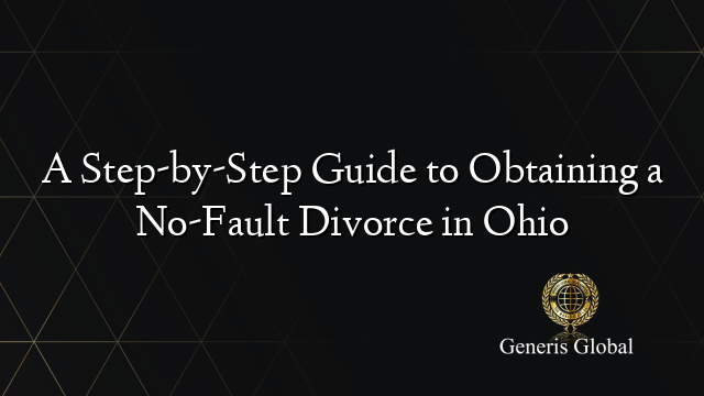 A Step-by-Step Guide to Obtaining a No-Fault Divorce in Ohio