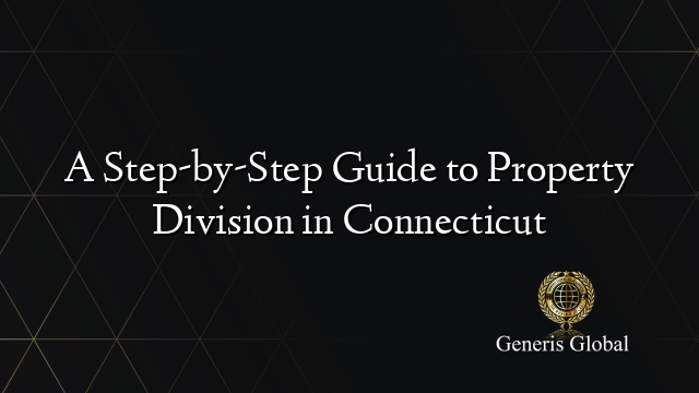A Step-by-Step Guide to Property Division in Connecticut