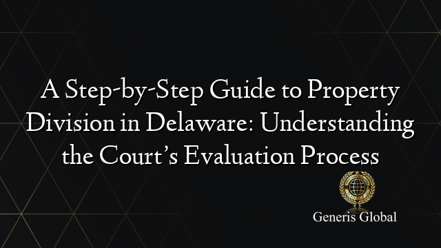 A Step-by-Step Guide to Property Division in Delaware: Understanding ...