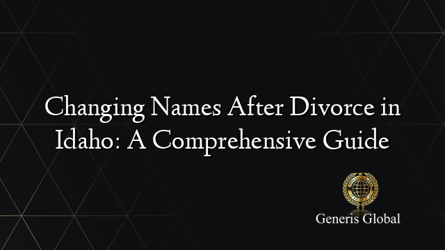 Changing Names After Divorce in Idaho: A Comprehensive Guide
