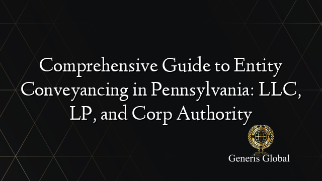 Comprehensive Guide to Entity Conveyancing in Pennsylvania: LLC, LP ...