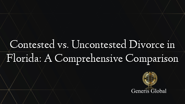 Contested vs. Uncontested Divorce in Florida: A Comprehensive Comparison
