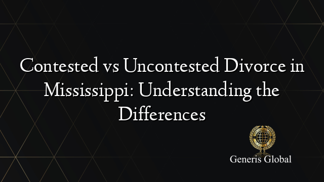Contested vs Uncontested Divorce in Mississippi: Understanding the ...