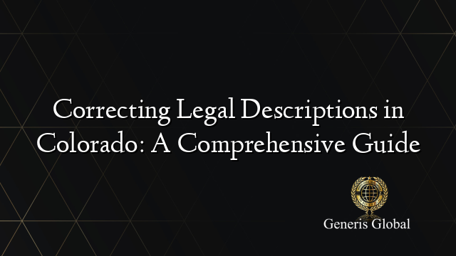 Correcting Legal Descriptions in Colorado: A Comprehensive Guide