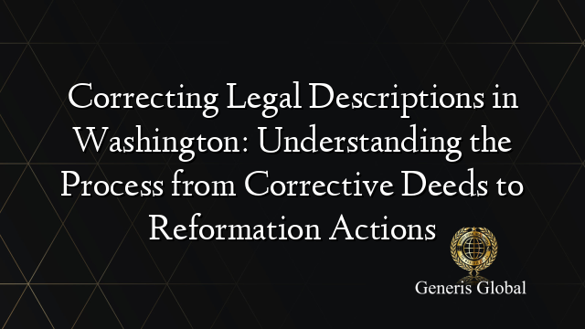 Correcting Legal Descriptions in Washington: Understanding the Process from Corrective Deeds to ...