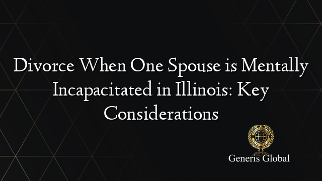 Divorce When One Spouse is Mentally Incapacitated in Illinois: Key ...