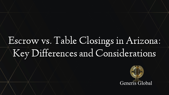 Escrow vs. Table Closings in Arizona: Key Differences and Considerations