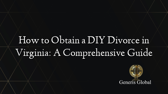 How to Obtain a DIY Divorce in Virginia: A Comprehensive Guide