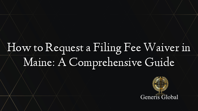 How to Request a Filing Fee Waiver in Maine: A Comprehensive Guide