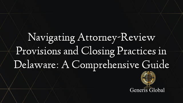 Navigating Attorney-Review Provisions and Closing Practices in Delaware ...