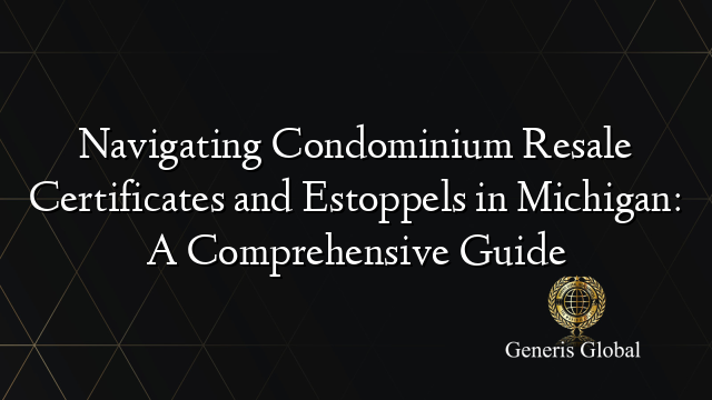 Navigating Condominium Resale Certificates and Estoppels in Michigan: A ...