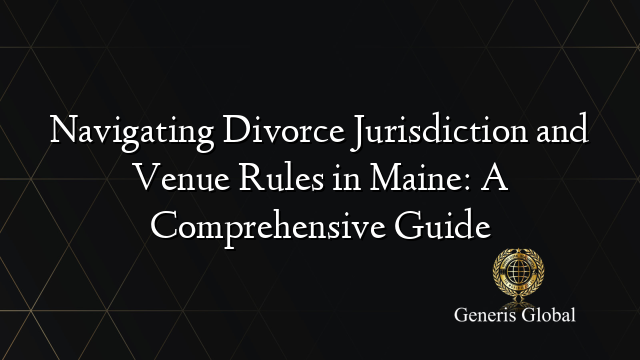 Navigating Divorce Jurisdiction and Venue Rules in Maine: A ...