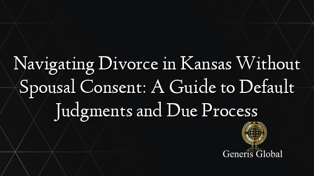 Navigating Divorce in Kansas Without Spousal Consent: A Guide to ...