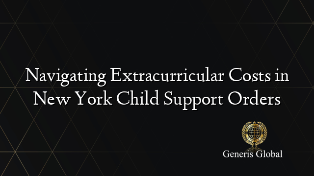 Navigating Extracurricular Costs in New York Child Support Orders