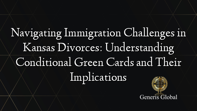 Navigating Immigration Challenges in Kansas Divorces: Understanding ...