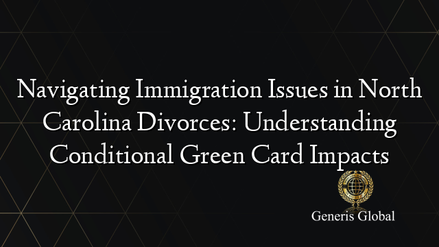 Navigating Immigration Issues in North Carolina Divorces: Understanding ...