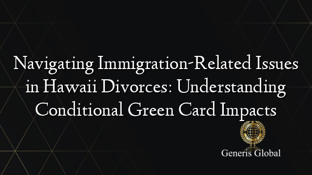 Navigating Immigration-Related Issues in Hawaii Divorces: Understanding ...