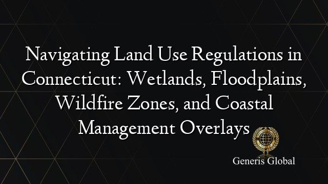 Navigating Land Use Regulations in Connecticut: Wetlands, Floodplains ...