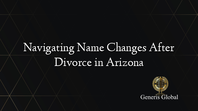 Navigating Name Changes After Divorce in Arizona