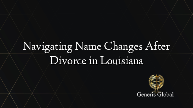 Navigating Name Changes After Divorce in Louisiana