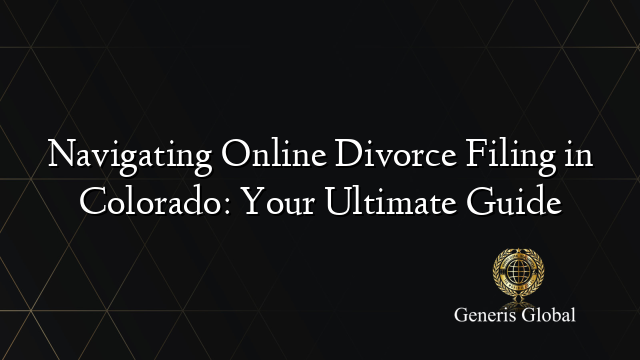 Navigating Online Divorce Filing in Colorado: Your Ultimate Guide