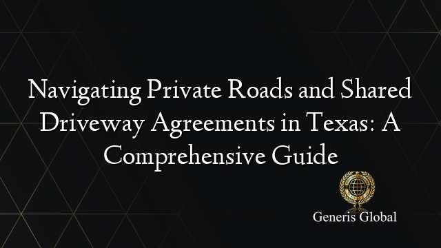 Navigating Private Roads and Shared Driveway Agreements in Texas: A ...