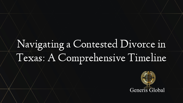 Navigating a Contested Divorce in Texas: A Comprehensive Timeline