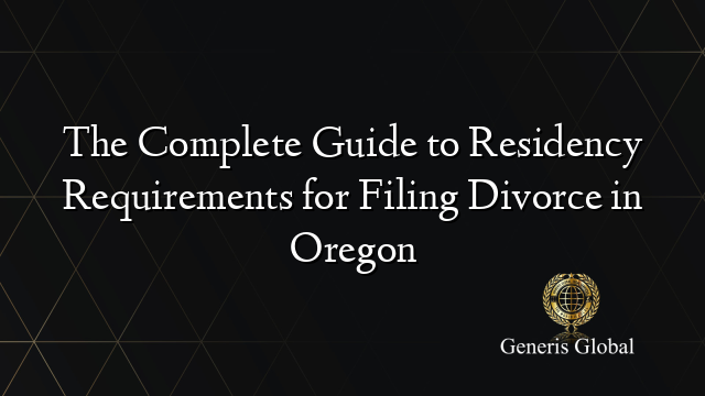 The Complete Guide to Residency Requirements for Filing Divorce in Oregon