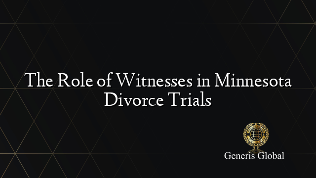 The Role of Witnesses in Minnesota Divorce Trials