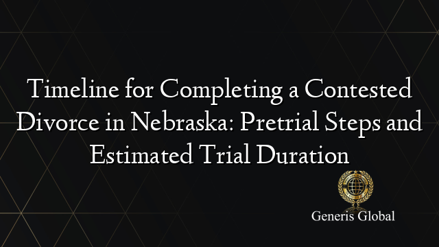 Timeline for Completing a Contested Divorce in Nebraska: Pretrial Steps ...