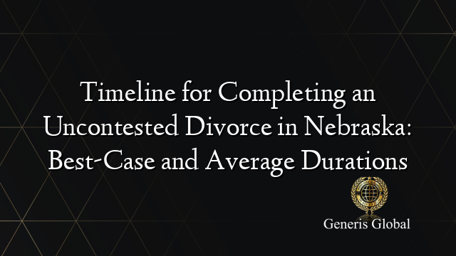 Timeline for Completing an Uncontested Divorce in Nebraska: Best-Case ...