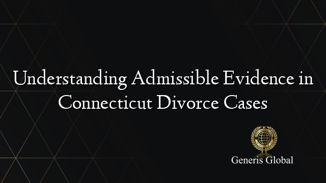 Understanding Admissible Evidence in Connecticut Divorce Cases