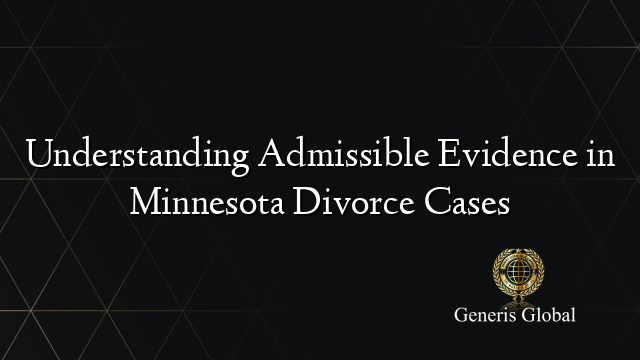 Understanding Admissible Evidence in Minnesota Divorce Cases