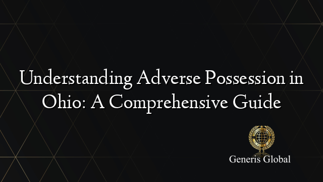 Understanding Adverse Possession in Ohio: A Comprehensive Guide