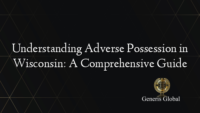 Understanding Adverse Possession in Wisconsin: A Comprehensive Guide