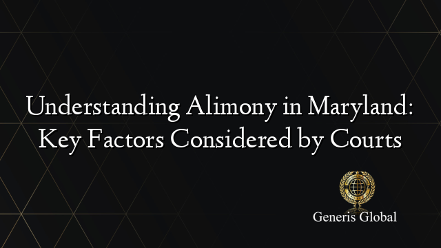 Understanding Alimony in Maryland: Key Factors Considered by Courts