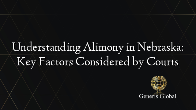 Understanding Alimony in Nebraska: Key Factors Considered by Courts