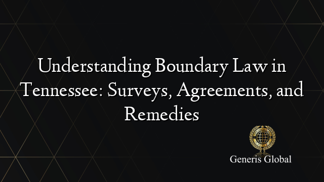 Understanding Boundary Law in Tennessee: Surveys, Agreements, and Remedies