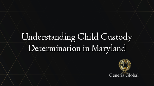 Understanding Child Custody Determination in Maryland