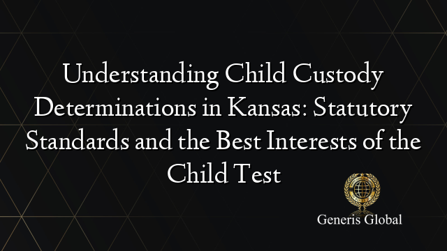 Understanding Child Custody Determinations in Kansas: Statutory Standards and the Best Interests ...