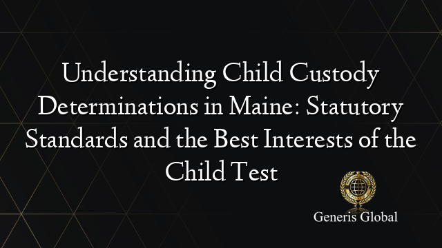 Understanding Child Custody Determinations in Maine: Statutory Standards and the Best Interests ...