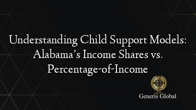 Understanding Child Support Models: Alabama’s Income Shares vs ...
