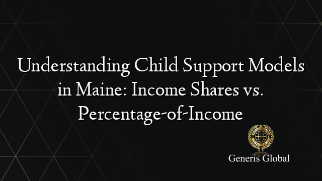 Understanding Child Support Models in Maine: Income Shares vs ...