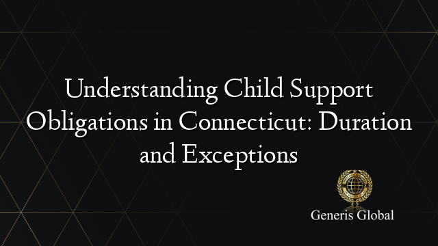 Understanding Child Support Obligations in Connecticut: Duration and ...