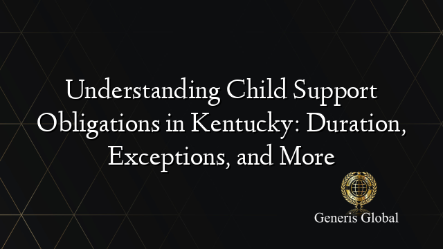 Understanding Child Support Obligations in Kentucky: Duration ...